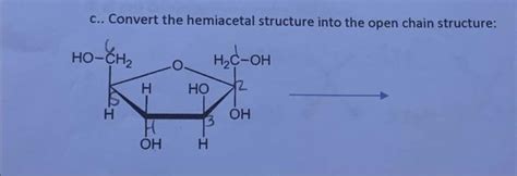Solved C Convert The Hemiacetal Structure Into The Open