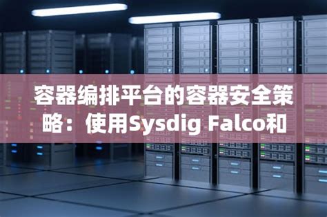 容器编排平台的容器安全策略：使用sysdig Falco和kubernetes A5互联