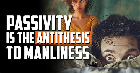 Passivity Is The Antithesis To Manliness Friday Field Notes Order