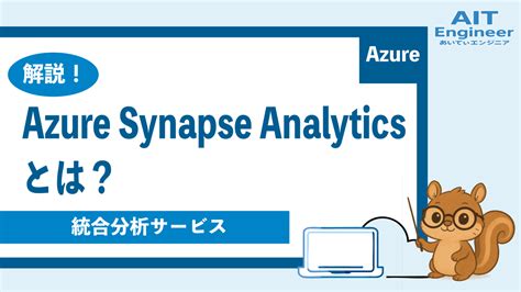 データ分析基盤の常識を変える！azure Synapse Analyticsを徹底解説 Aiとクラウドについて学ぶ【あいてぃエンジニア】