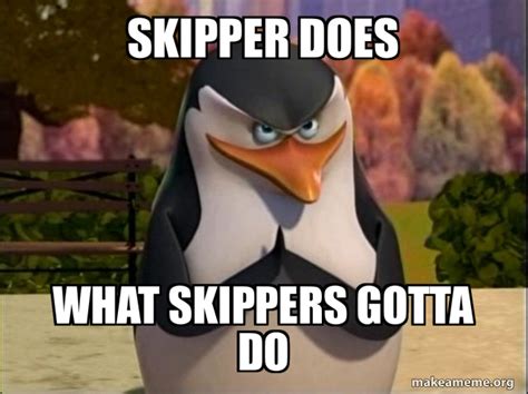Skipper Does What Skippers Gotta Do Meme Generator