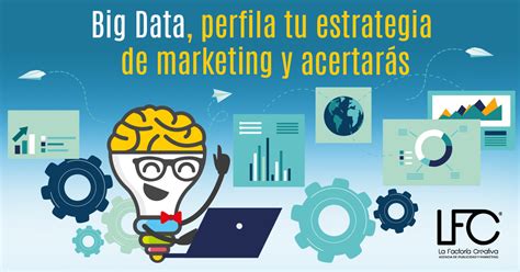 Big Data Perfila Tu Estrategia De Marketing Y Acertarás La Factoría