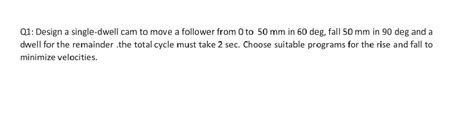 solved q1 design a single dwell cam to move a follower from