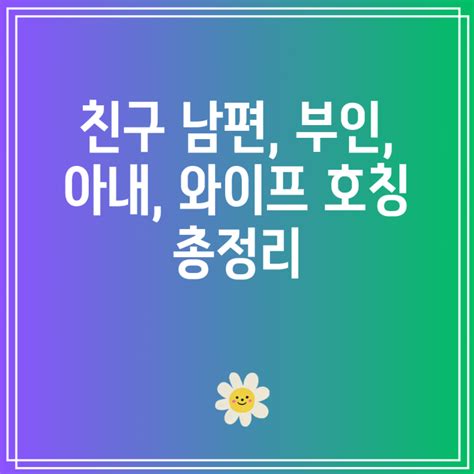 친구 남편 부인 아내 와이프 호칭 총정리 네이버 블로그