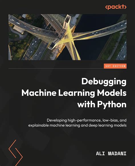 Buy Debugging Machine Learning Models With Python Develop High Performance Low Bias And