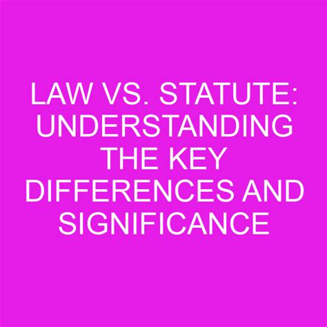 Law Vs Statute Understanding The Key Differences And Significance