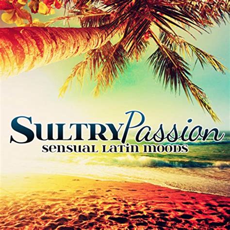 Sultry Passion Sensual Latin Moods Von Various Artists Bei Amazon Music Amazon De