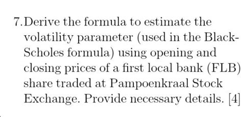Get Answer 7 Derive The Formula To Estimate The Volatility Parameter