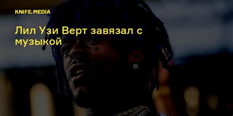 Лил Узи Верт завязал с музыкой — Нож