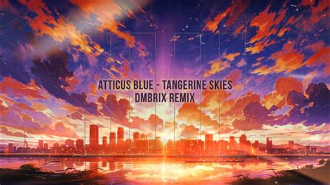 Atticus Blue Tangerine Skies Dmbrix Remix Youtube