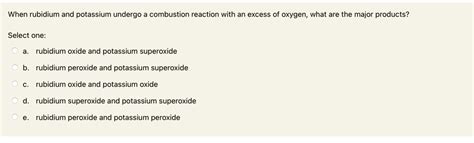 Solved When Rubidium And Potassium Undergo A Combustion Reaction With