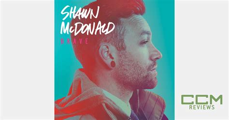 Shawn Mcdonald ‘brave Album Review Ccm Magazine