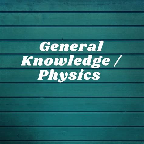 General Knowledge Physics പൊതുവിജ്ഞാനം ഭൗതികശാസ്ത്രം