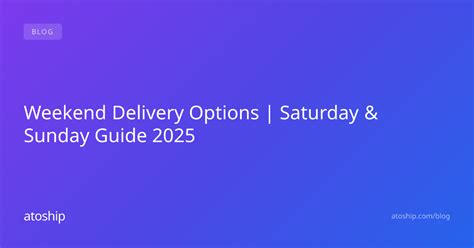 Weekend Delivery Options Saturday And Sunday Guide 2025 Atoship