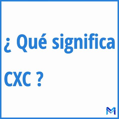 ¿qué Significa Cxc ¿qué Significa Cxc Como Abreviatura Acrónimo