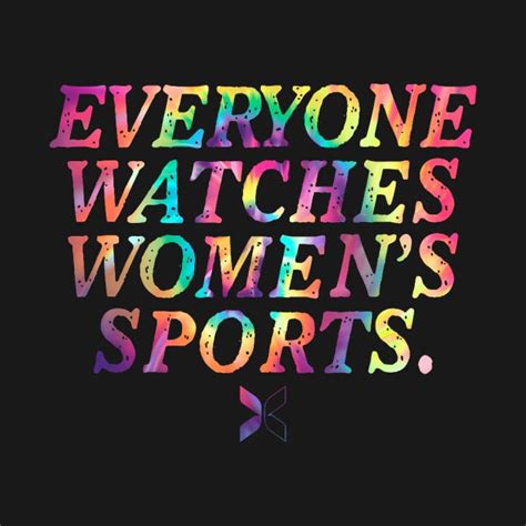 Everyone Watches Womens Sports Everyone Watches Womens Sports T