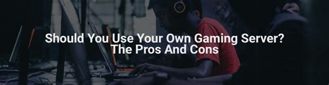Should You Use Your Own Gaming Server The Pros And Cons