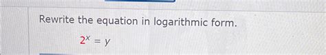 Solved Rewrite The Equation In Logarithmic Form2xy