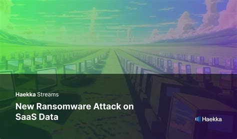 Security Digest Post New Ransomware Attack On Saas Data Haekka Blog