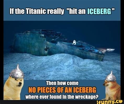 If The Titanic Really Hit An Iceberg No Then How Come Of Where Ever