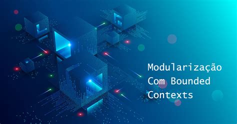 Modularização Com Bounded Contexts