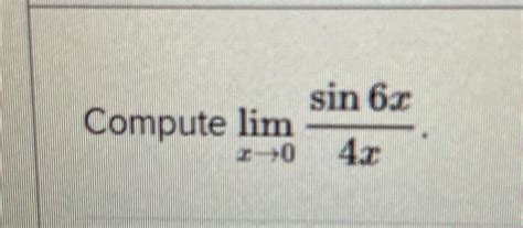 Solved Compute Limx→0sin6x4x