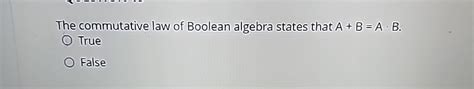 Solved The Commutative Law Of Boolean Algebra States That
