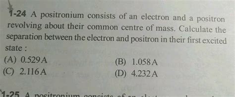 1 24 A Positronium Consists Of An Electron And A Positron Revolving