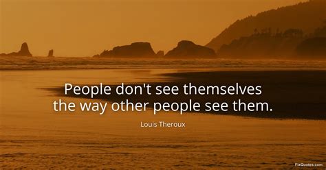 People Dont See Themselves The Way Other Louis Theroux