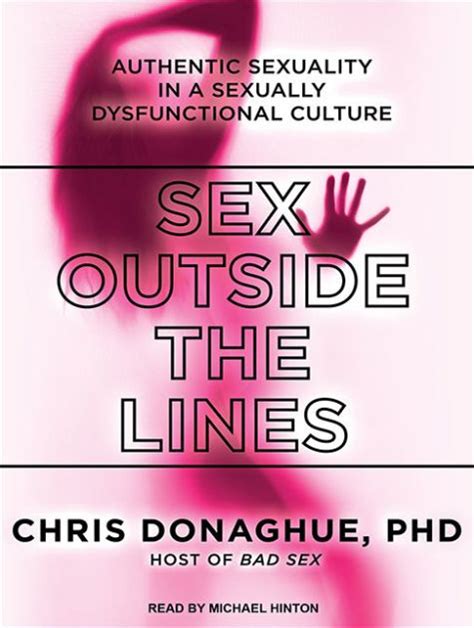 Sex Outside The Lines Authentic Sexuality In A Sexually Dysfunctional Culture By Chris Donaghue