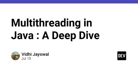 Multithreading In Java A Deep Dive Dev Community