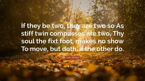 John Donne Quote “if They Be Two They Are Two So As Stiff Twin