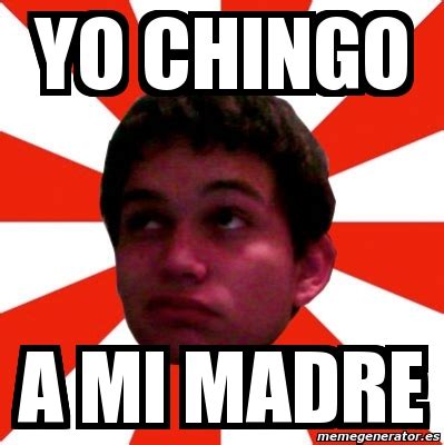 Meme Personalizado Yo Chingo A Mi Madre 1253987