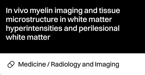 In Vivo Myelin Imaging And Tissue Microstructure In White Matter
