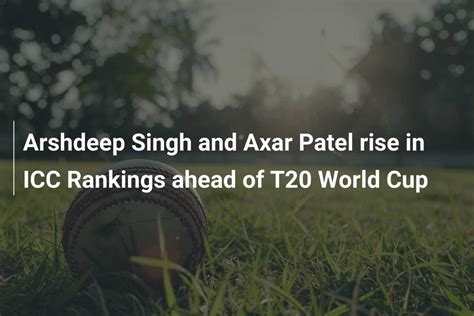 Arshdeep Singh And Axar Patel Rise In Icc Rankings Ahead Of T20 World