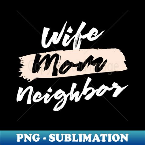 Cute Wife Mom Neighbor T Idea Elegant Sublimation Png D Inspire