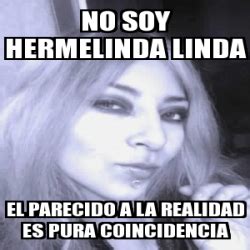 Meme Personalizado No Soy Hermelinda Linda El Parecido A La Realidad