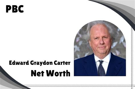 Edward Graydon Carter Net Worth In 2024 Insights Pbc