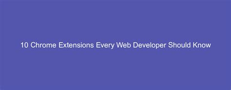 10 chrome extensions every web developer should know