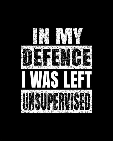 In My Defense I Was Left Unsupervised Funny Sarcasm T Digital Art By
