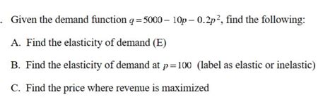 Solved Given The Demand Function Q5000−10p−02p2 Find The