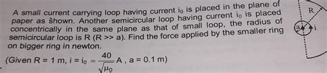 [answered] a small current carrying loop having current io is placed in