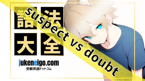 【語法大全】suspect と Doubt の違いとは？意味・使い方を例文と問題演習で徹底解説！