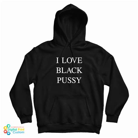 I Love Black Pussy Hoodie For Unisex