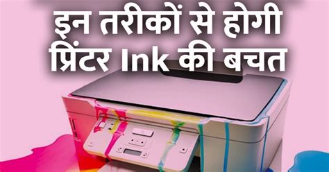 प्रिंट करने के दौरान इन तरीकों का इस्तेमाल ज़रूर करें खूब बचेगी Ink Ink Saving Tips How To