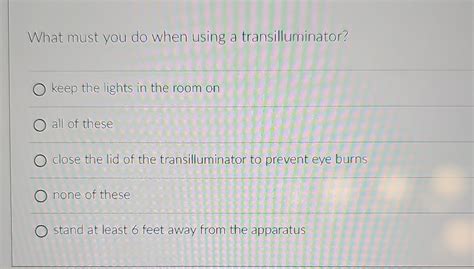 Solved What Must You Do When Using A Transilluminator Keep