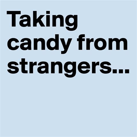 Taking Candy From Strangers Post By Petegutz2 On Boldomatic
