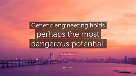 Stefan Riedel Quote “genetic Engineering Holds Perhaps The Most