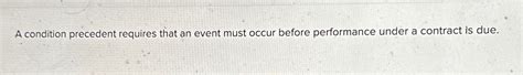 Solved A Condition Precedent Requires That An Event Must