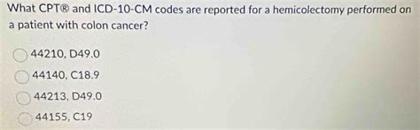 Solved What Cpt® And Icd 10 Cm Codes Are Reported For A Hemicolectomy Performed On A Patient